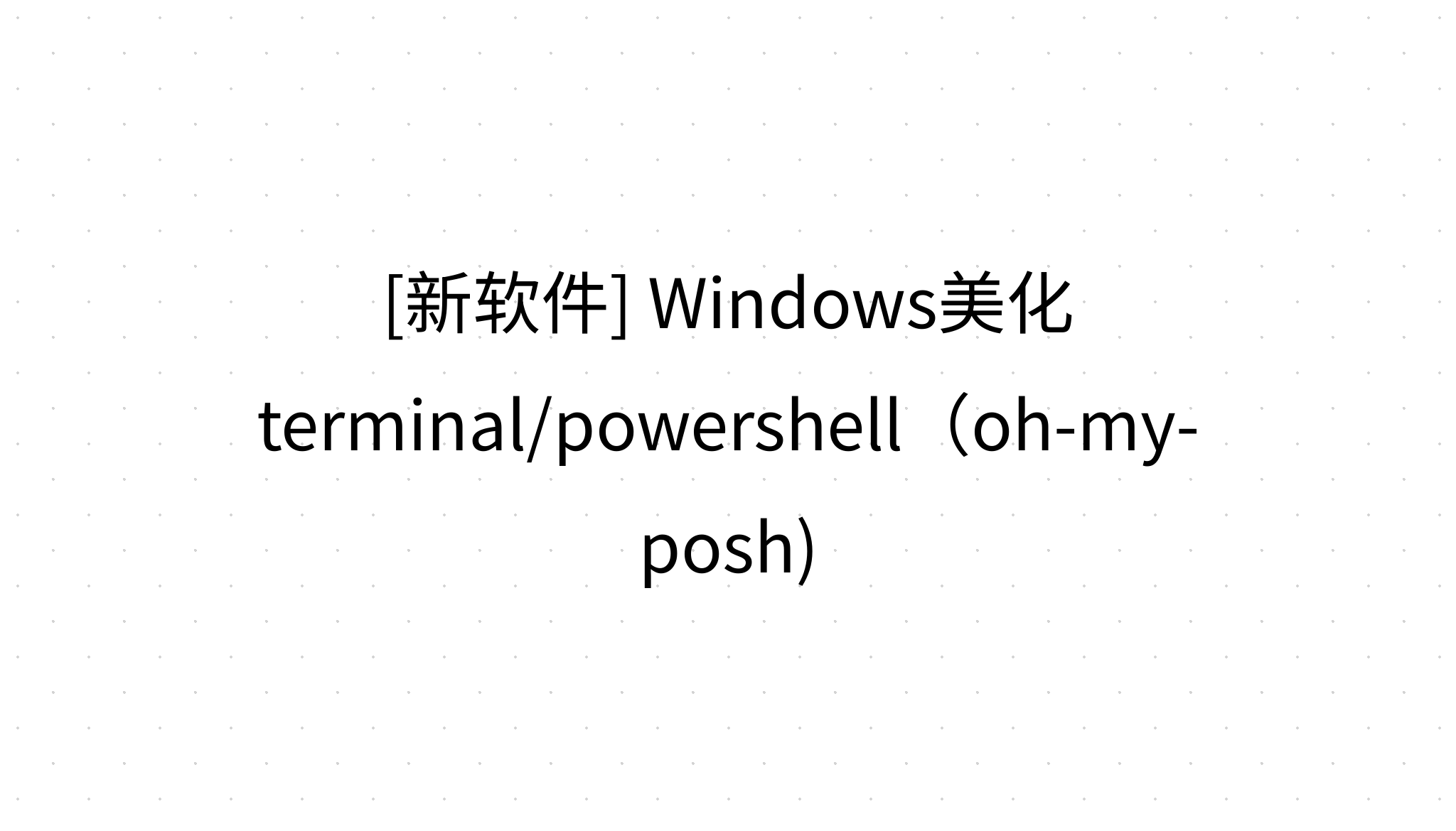 [新软件] Windows美化terminal/powershell（oh-my-posh)
